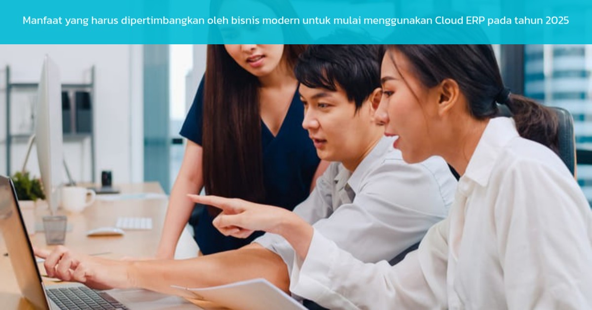 Manfaat yang harus dipertimbangkan oleh bisnis modern untuk mulai menggunakan Cloud ERP pada ...